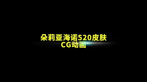朵莉亚和海诺520皮肤cg动画