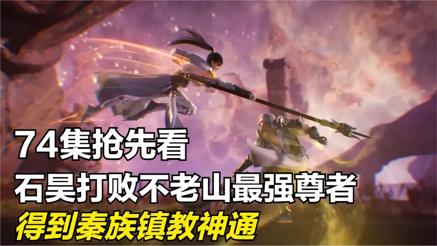 完美世界74集抢先看:石昊击败不老山最强尊者,得到秦族镇教古法