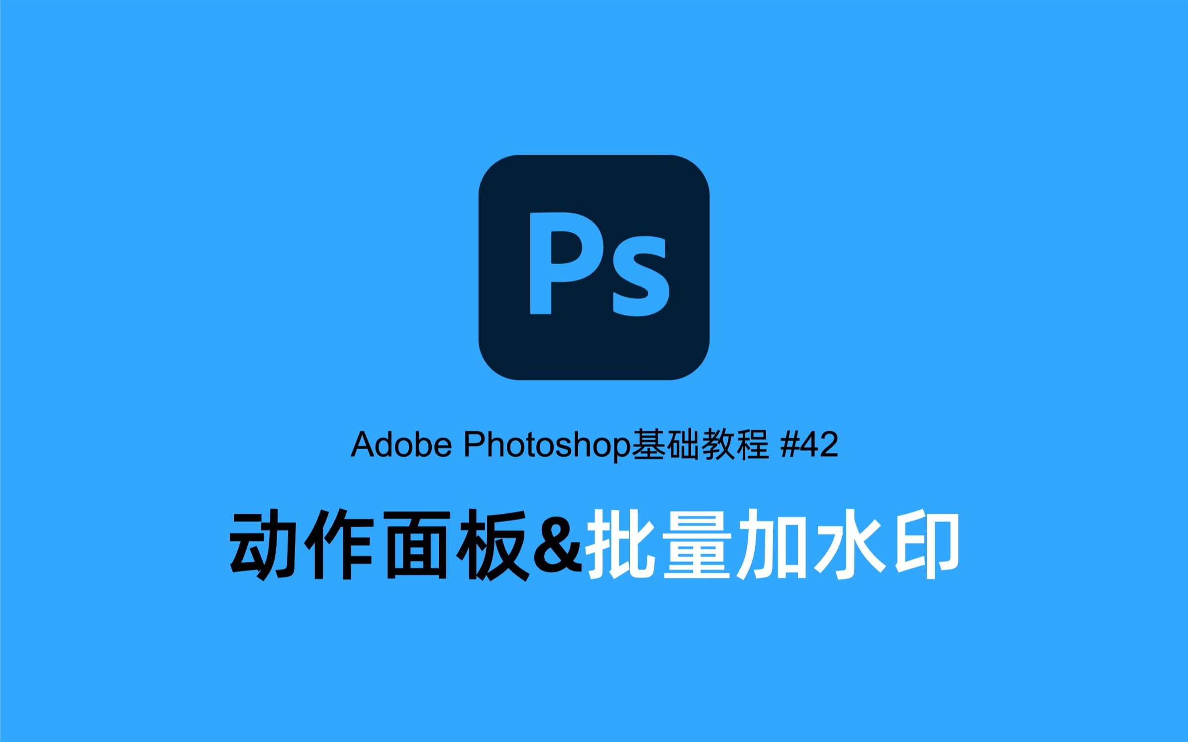 Adobe Photoshop基础教程 #42:动作面板&批量加水印