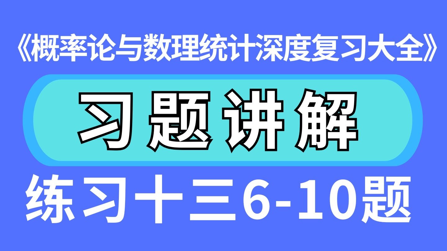 【考研数学】《概率论与数理统计深度复习大全》练习十三6-11题讲解