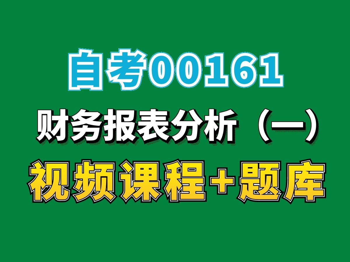 自考会计学专业网课/00161财务报表分析(一)试听课程,完整课程请看我...