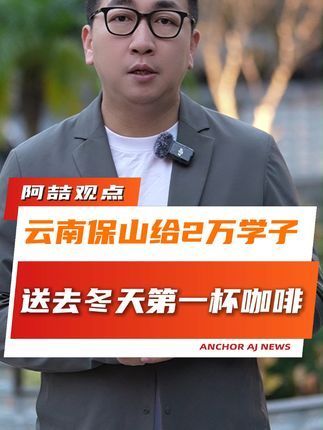 云南保山给两万省外大学生送咖啡!这谁看了不羡慕啊!#保山政府回应给...