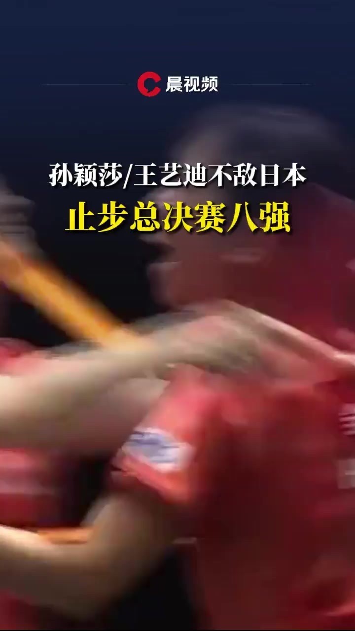 孙颖莎王艺迪不敌日本!止步总决赛八强