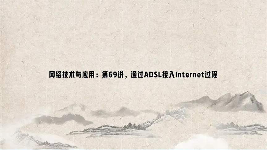 网络技术与应用:第69讲,通过ADSL接入Internet过程