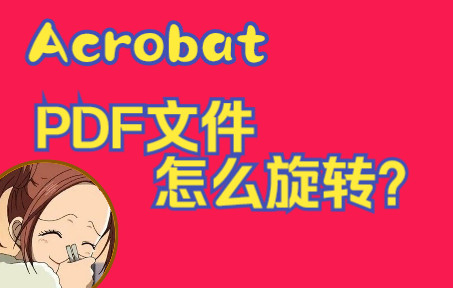 Acrobat软件教程-PDF文件如何旋转?顺时针和逆时针旋转的快捷键