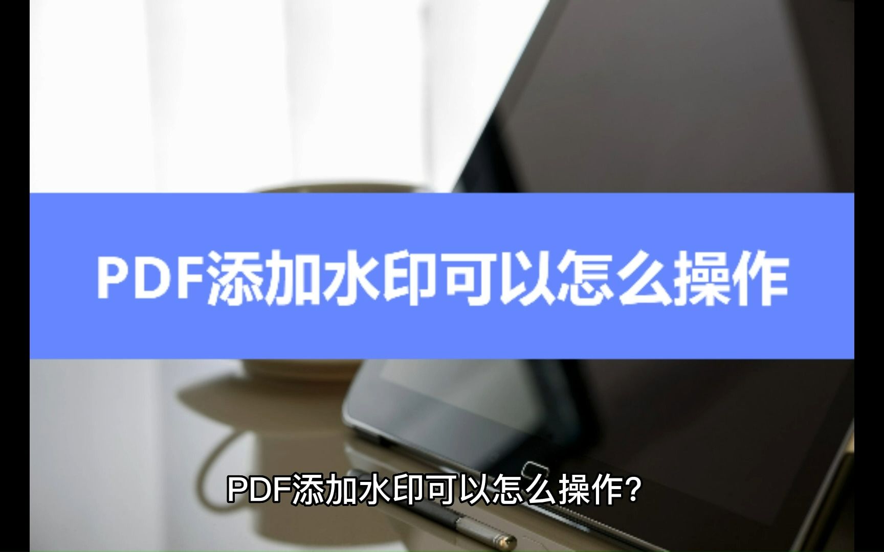 PDF添加水印可以怎么操作?操作技巧可以看看