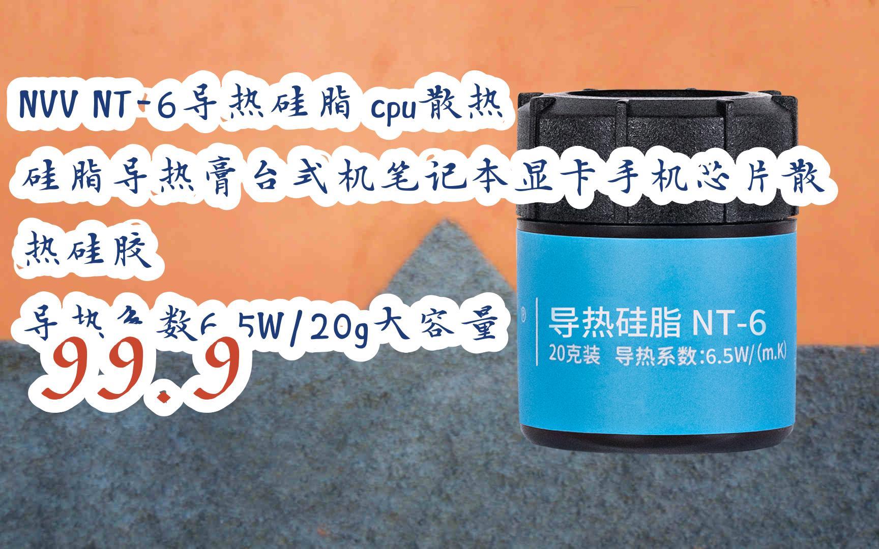 购物指南|NVV NT-6导热硅脂 cpu散热硅脂导热膏台式机笔记本显卡...