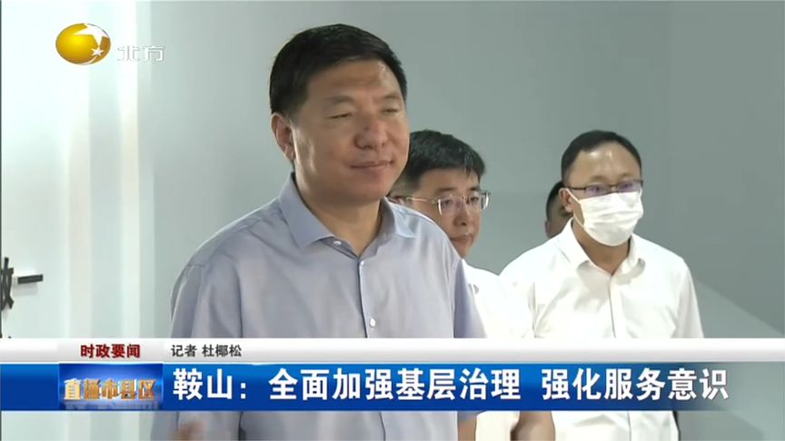 鞍山:全面加强基层治理,强化服务意识