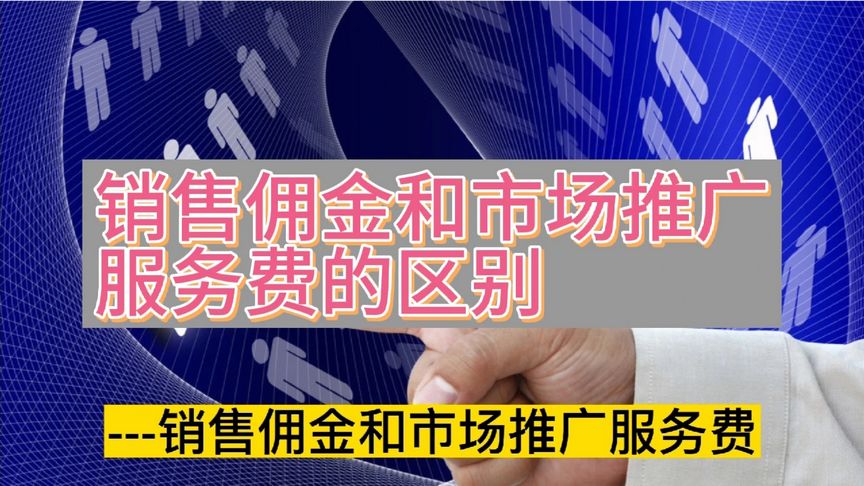 佣金税务问题知多少?销售佣金和市场推广服务费的区别?