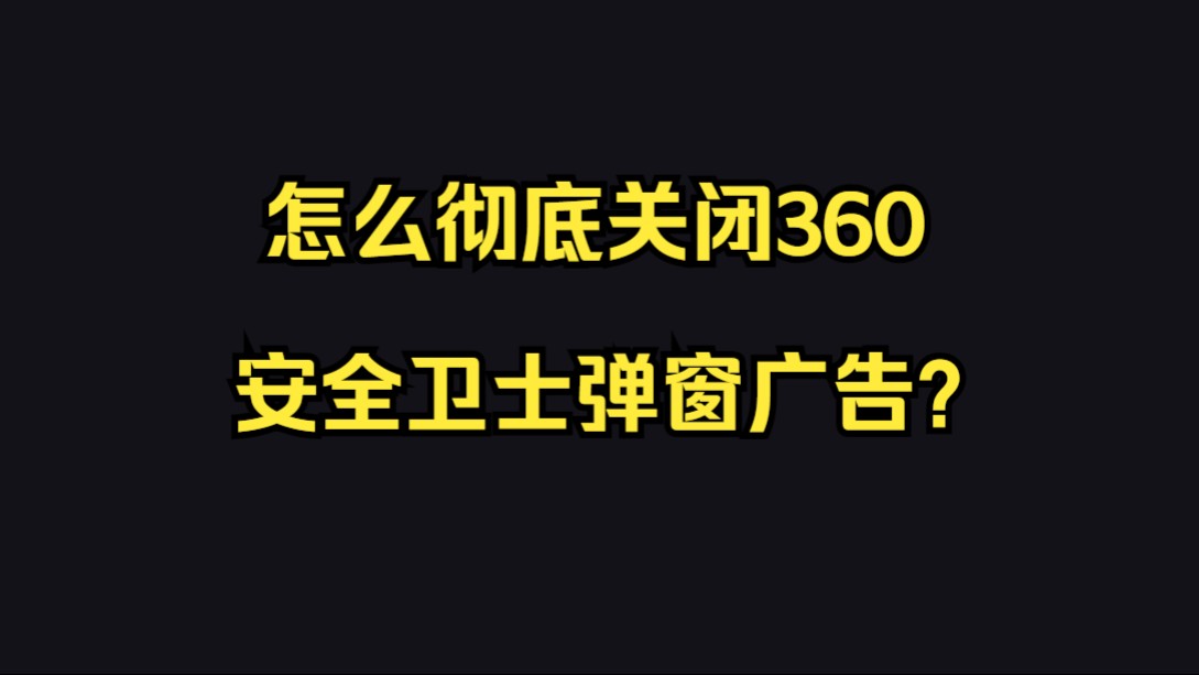怎么关闭360弹窗广告?彻底关闭360安全卫士弹窗广告360安全卫士...