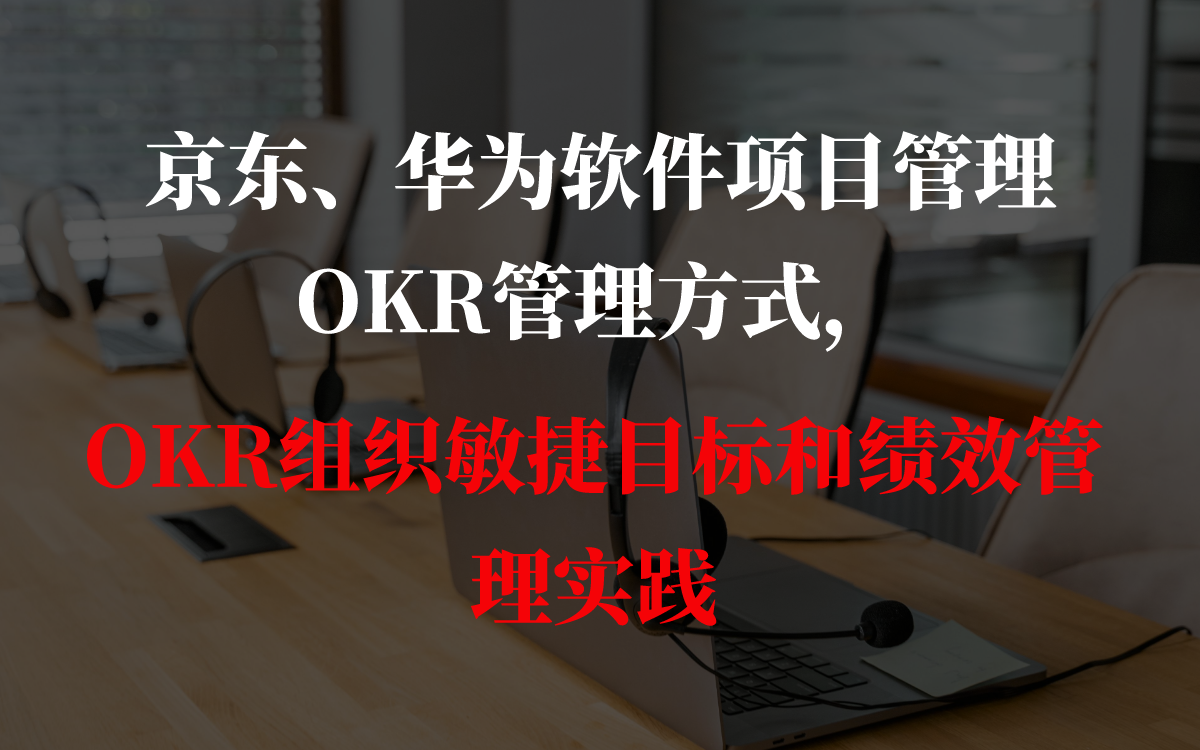 京东、华为软件项目管理OKR管理方式,OKR组织敏捷目标和绩效管理...