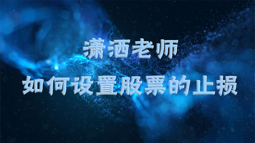 潇洒老师讲如何设置股票的止损