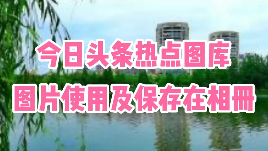 今日头条热点图库中图片的使用及图片保存相册的方法 一看就会