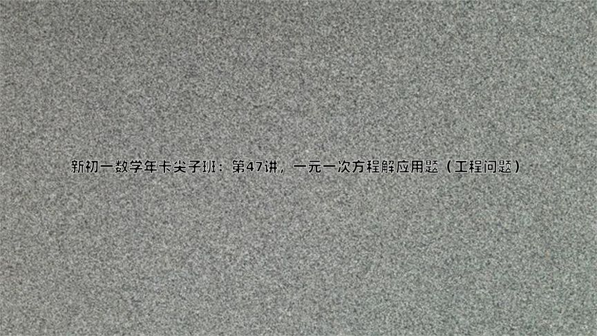 新初一数学年卡尖子班:第47讲,一元一次方程解应用题