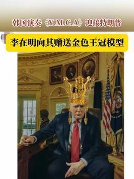 韩国演奏《Y.M.C.A》迎接特朗普李在明向其赠送金色王冠模型