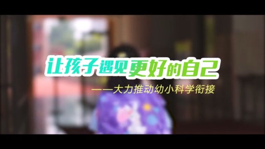 让孩子遇见更好的自己,大力推动幼小科学衔接,拒绝提前教育