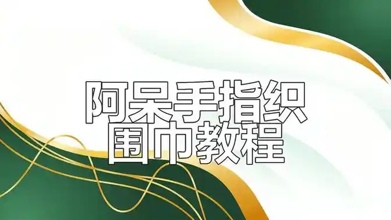 跟着阿呆学织围巾,简单步骤教你轻松搞定