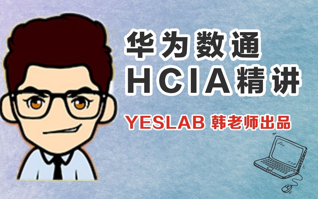 【收藏版】YESLAB 韩老师2020详细HCIA/HCNA华为认证精讲课程