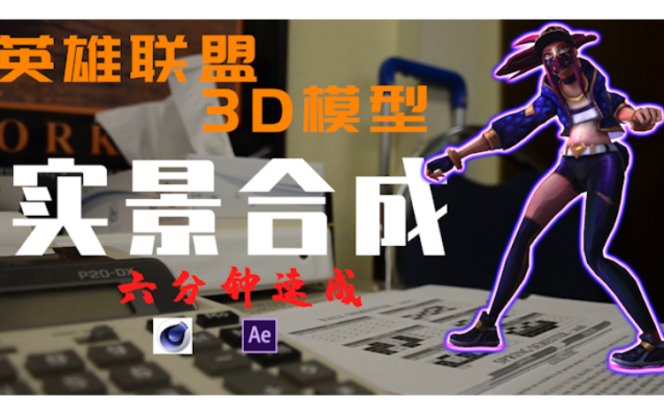 【实景合成】LOL 3D模型与实景合成教程 六分钟教你迅速学会3D模型...