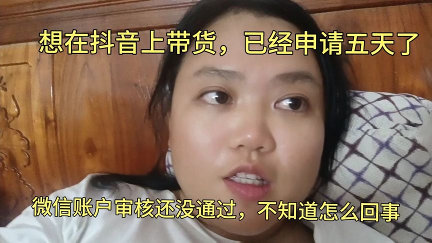 想在抖音上带货,可是为什么我的微信账户审核了五天都不给我通过