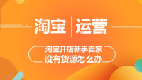 淘宝开店新手卖家没有货源怎么办?