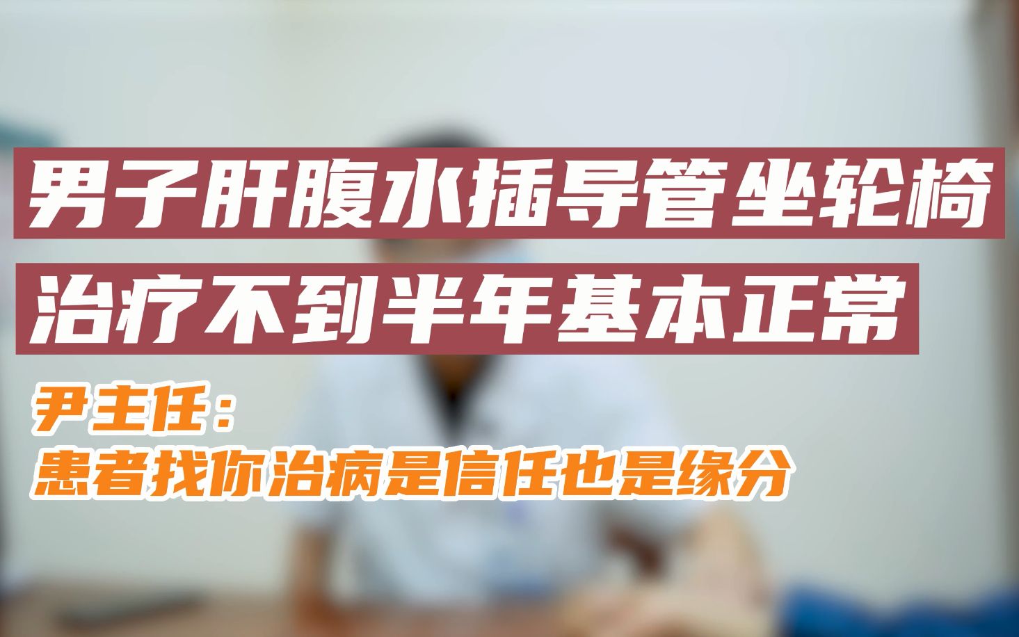 尹亚东主任:男子肝腹水插导管坐轮椅,治疗半年基本恢复正常