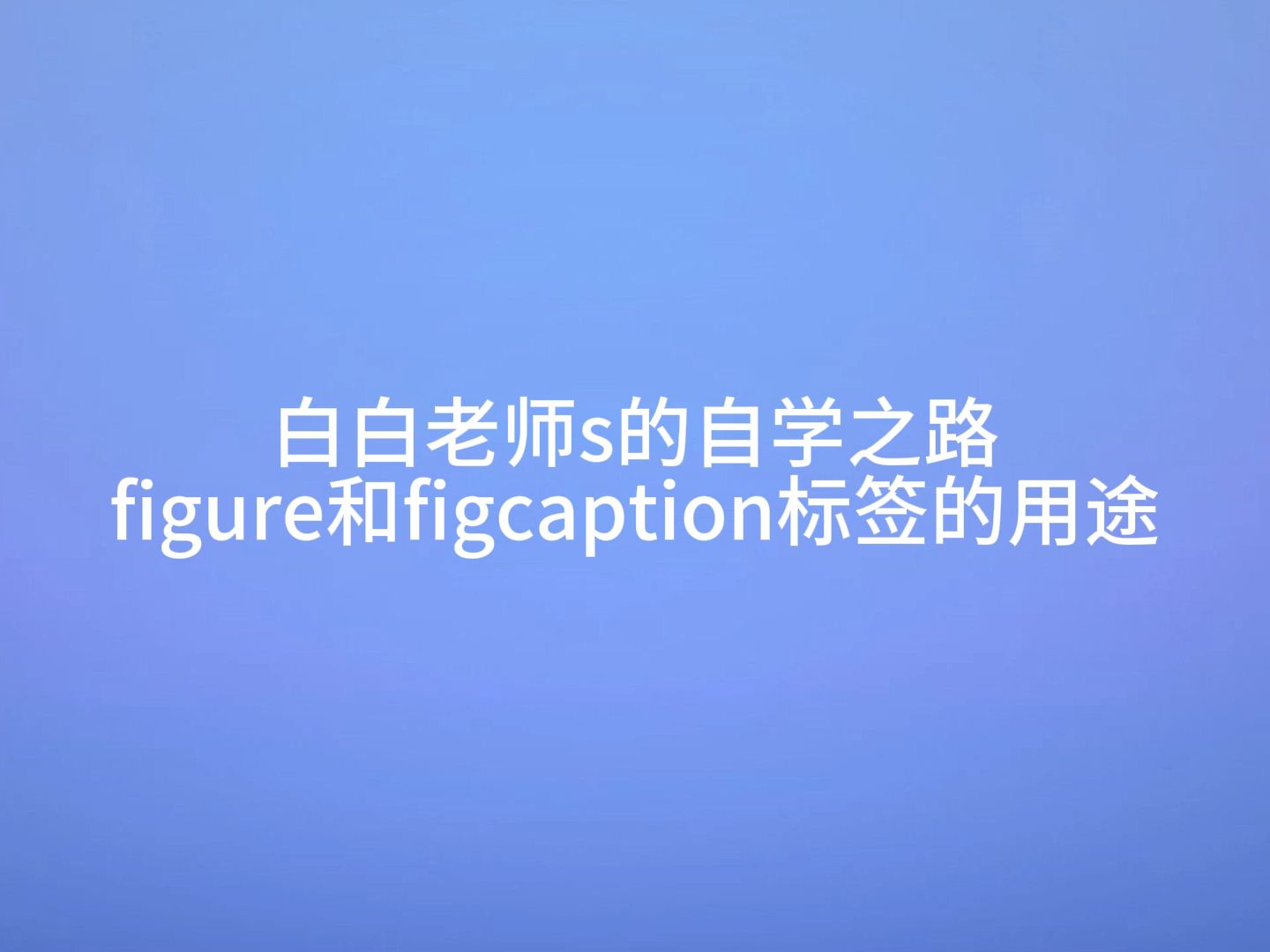 【白白老师s的自学之路】你不知道的HTML知识之figure和figcaption...