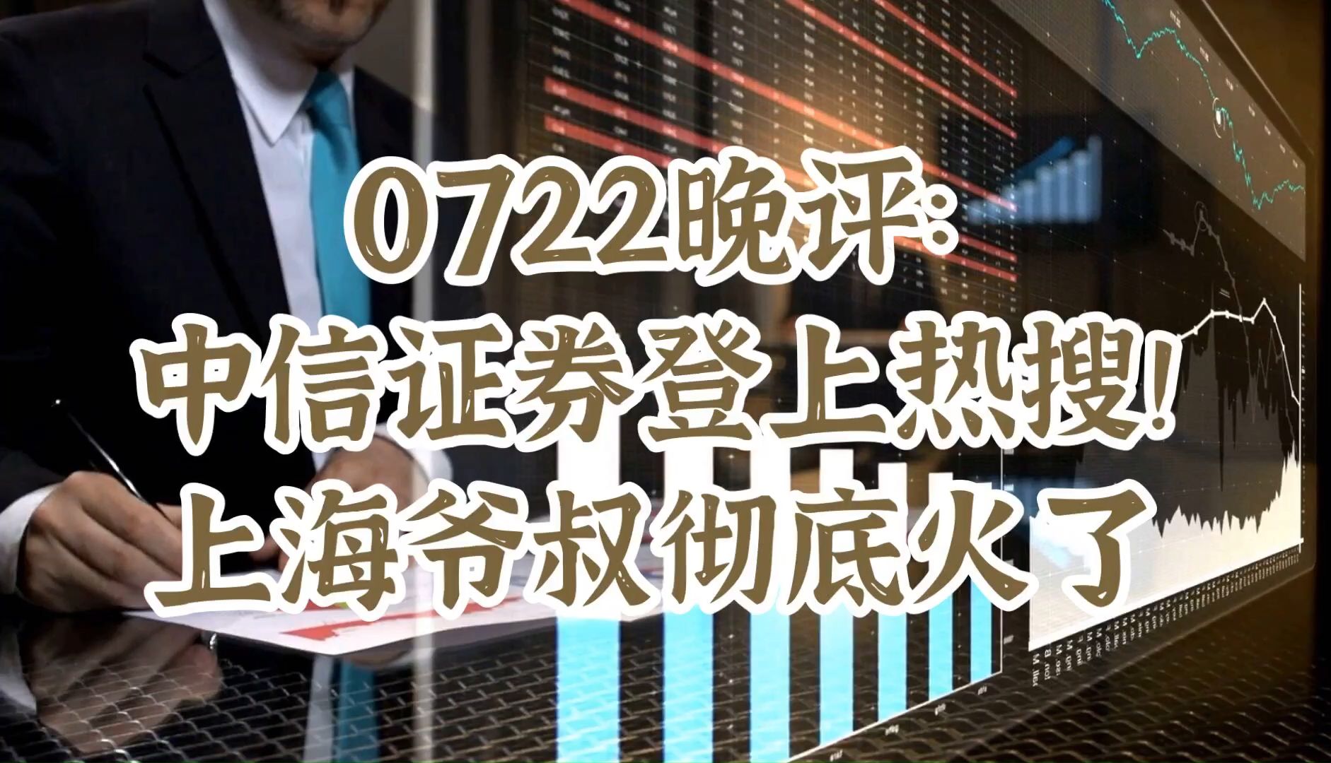 0722晚评:中信证券登上热搜!上海爷叔彻底火了