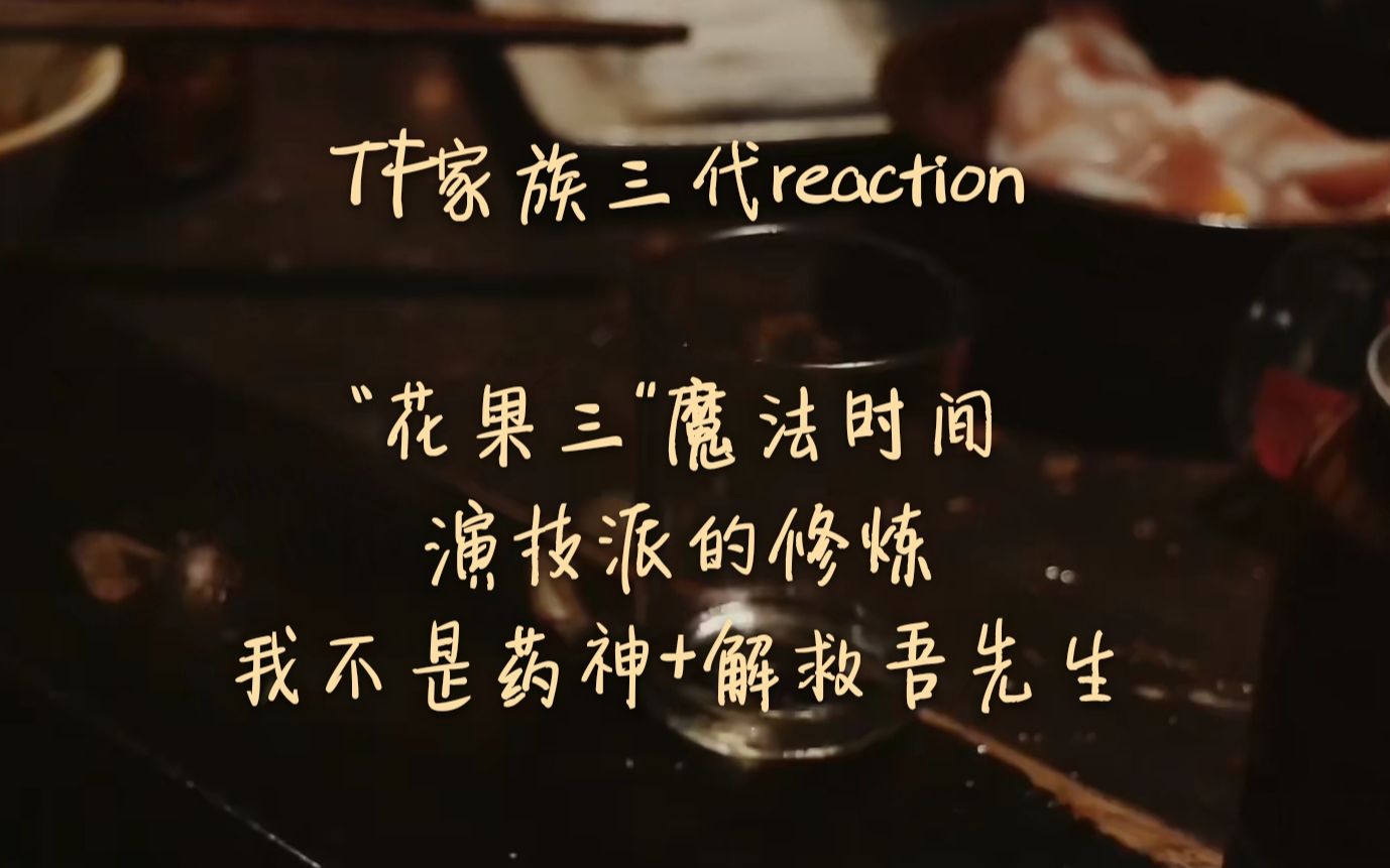 【TF家族三代reaction】花果三魔法时间 演技派的修炼 我不是药神+...