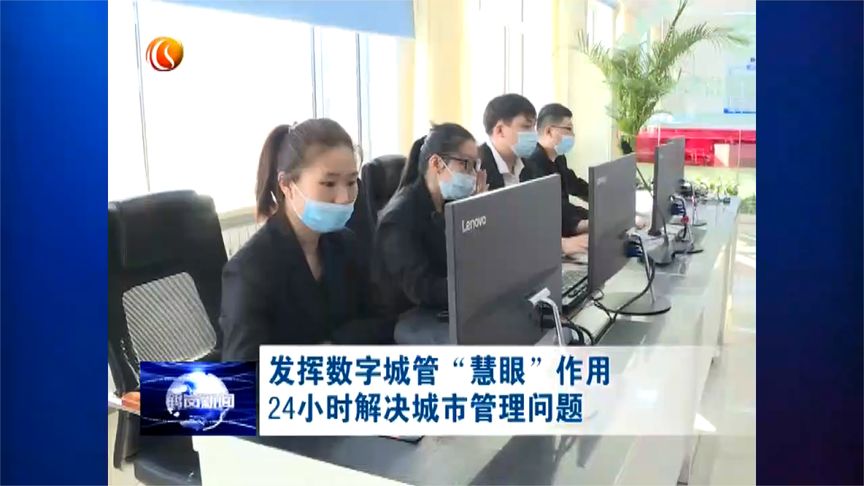 发挥数字城管“慧眼”作用 24小时解决城市管理问题
