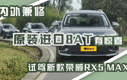 内外兼修,原装进口8AT有惊喜!试驾新款荣威RX5 MAX