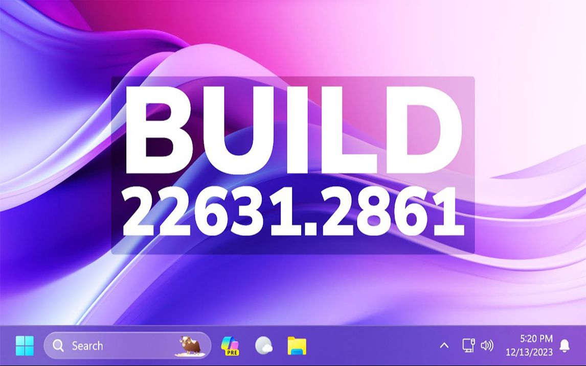 【2023年度 最后一次更新】:微软发布 Win11 23H2 最新 正式版 Build ...