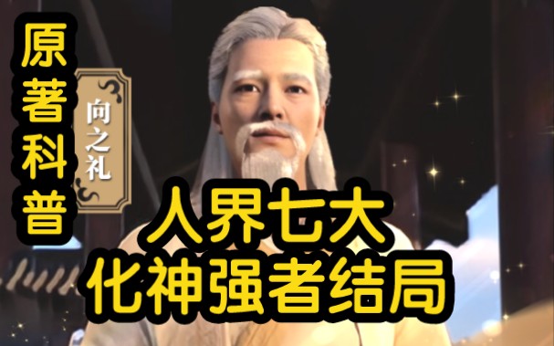 目前人界有哪七位化神期强者?他们最后怎么样了?(凡人修仙传)