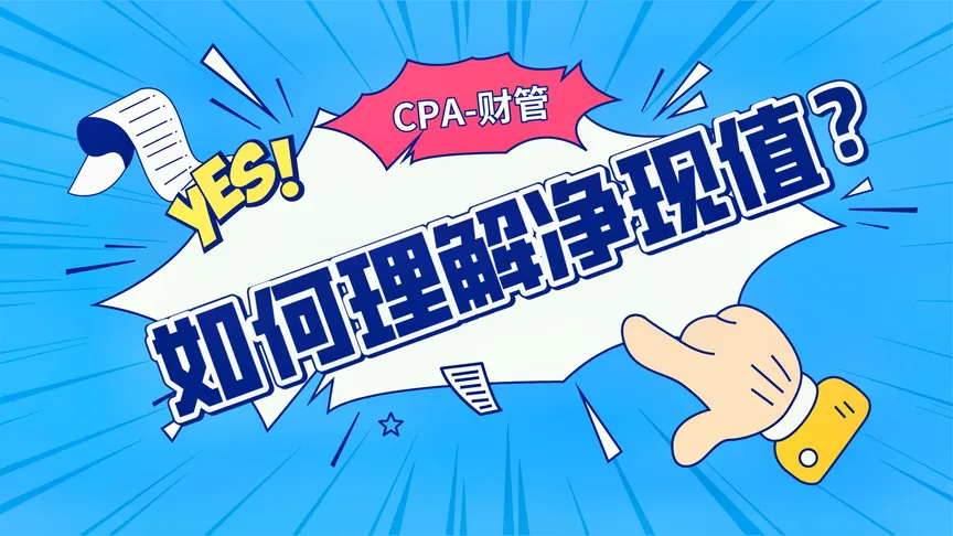 注册会计师CPA财管:如何理解净现值?