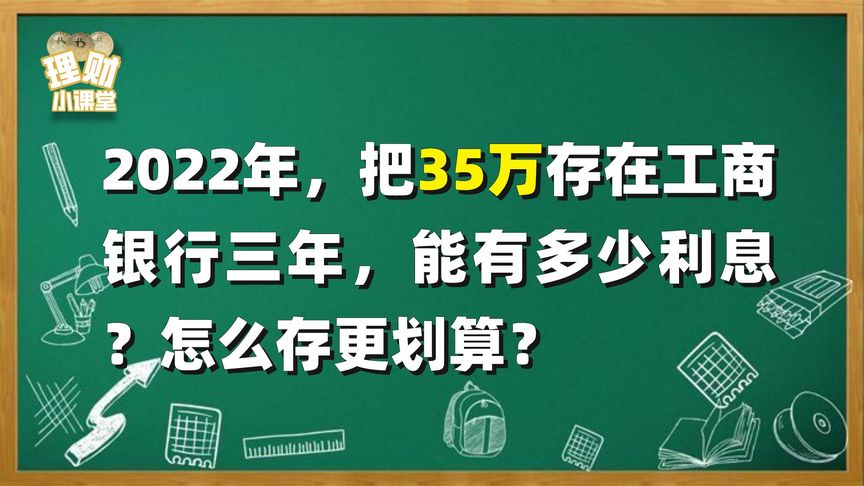2022年,把35万存在工商银行三年,能有多少利息?怎么存更划算?