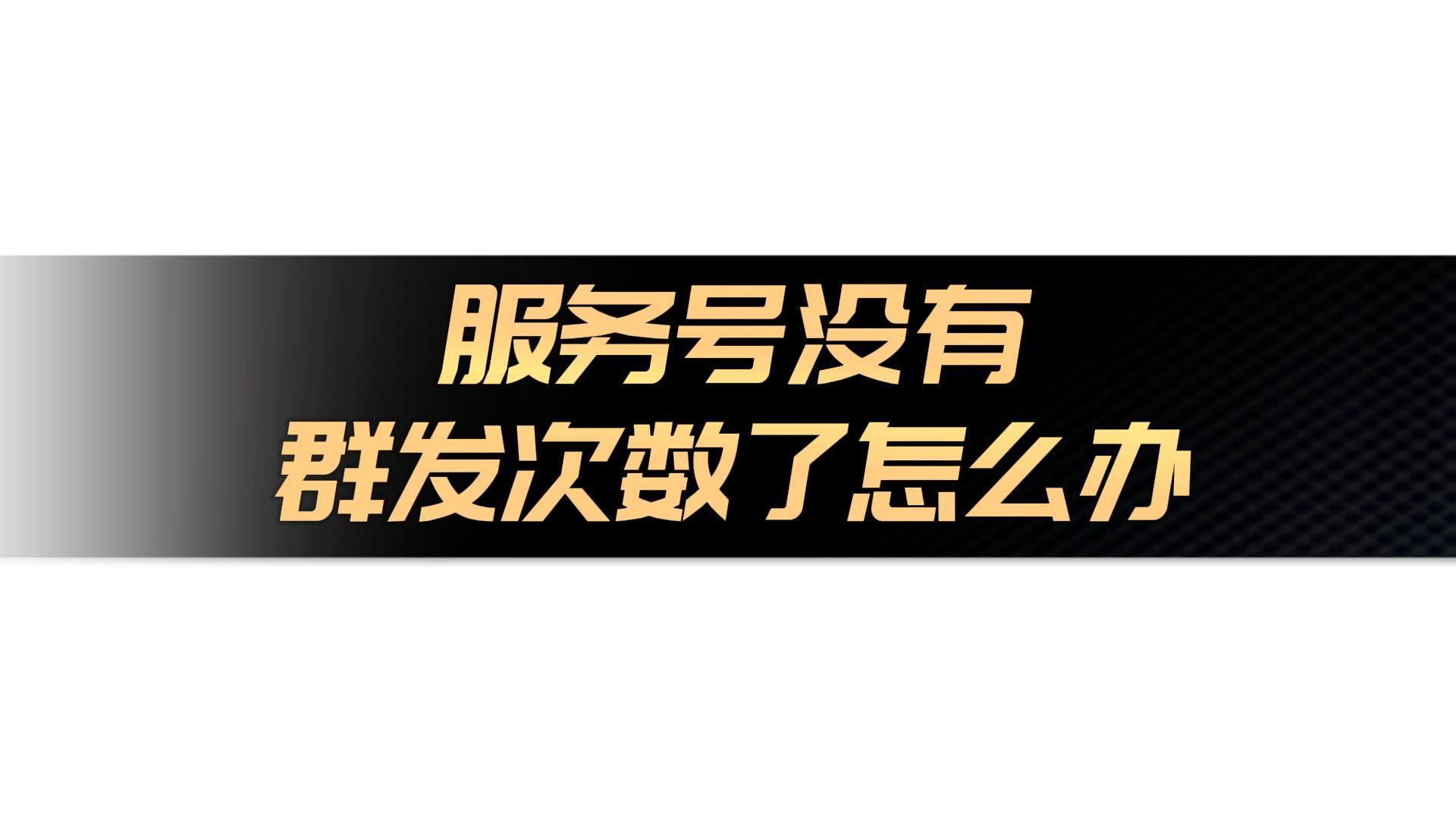 服务号四次群发用完怎么办,服务号次数用完怎么群发