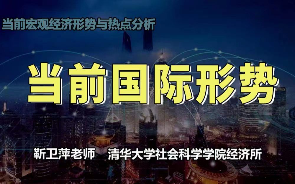 【清华大学靳卫萍】当前国际形势 | 当前宏观经济形势与热点分析