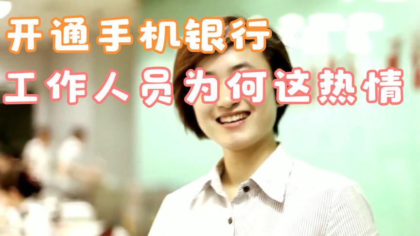 为什么银行工作人员帮忙开通手机银行时这么热情?是什么原因呢?