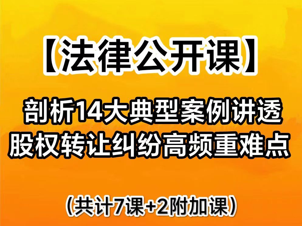 【法律公开课】剖析14大典型案例讲透 股权转让纠纷高频重难点(完整...