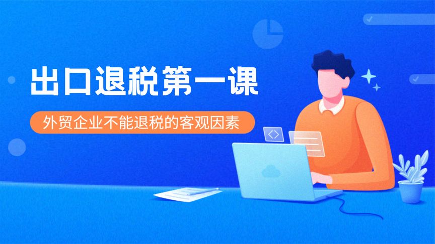 【出口退税第1课】外贸型企业不能退税的客观因素