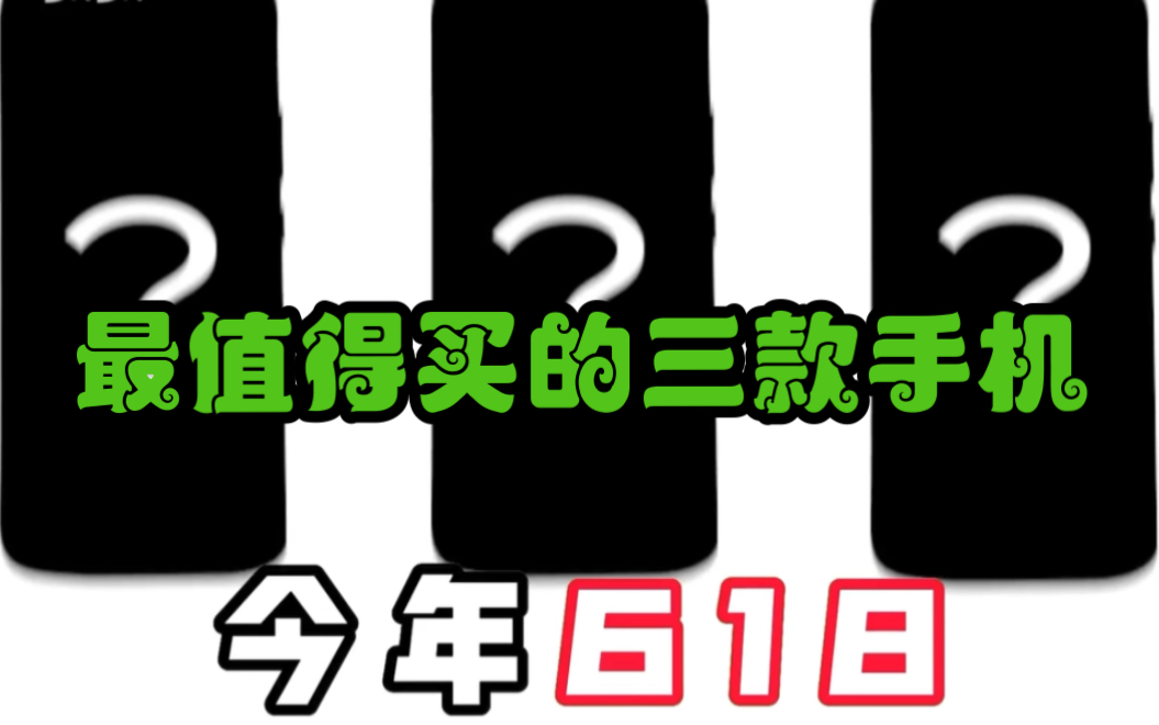 【618手机攻略】看看618最值得买的3款手机!有你中意的嘛?