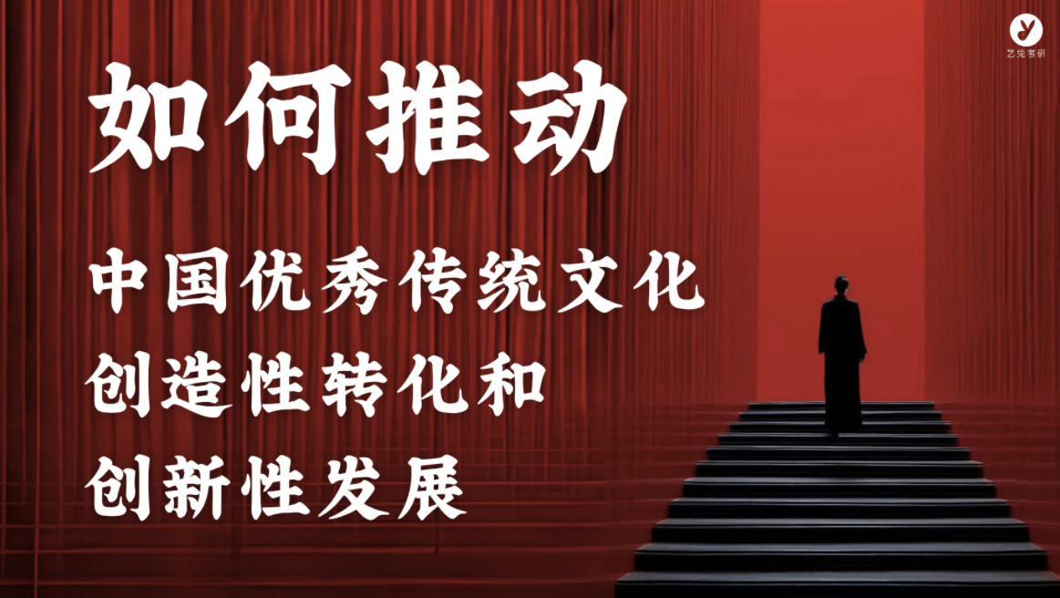 25艺概考研|论述之如何推动中国优秀传统文化创造性转化和创新性发展
