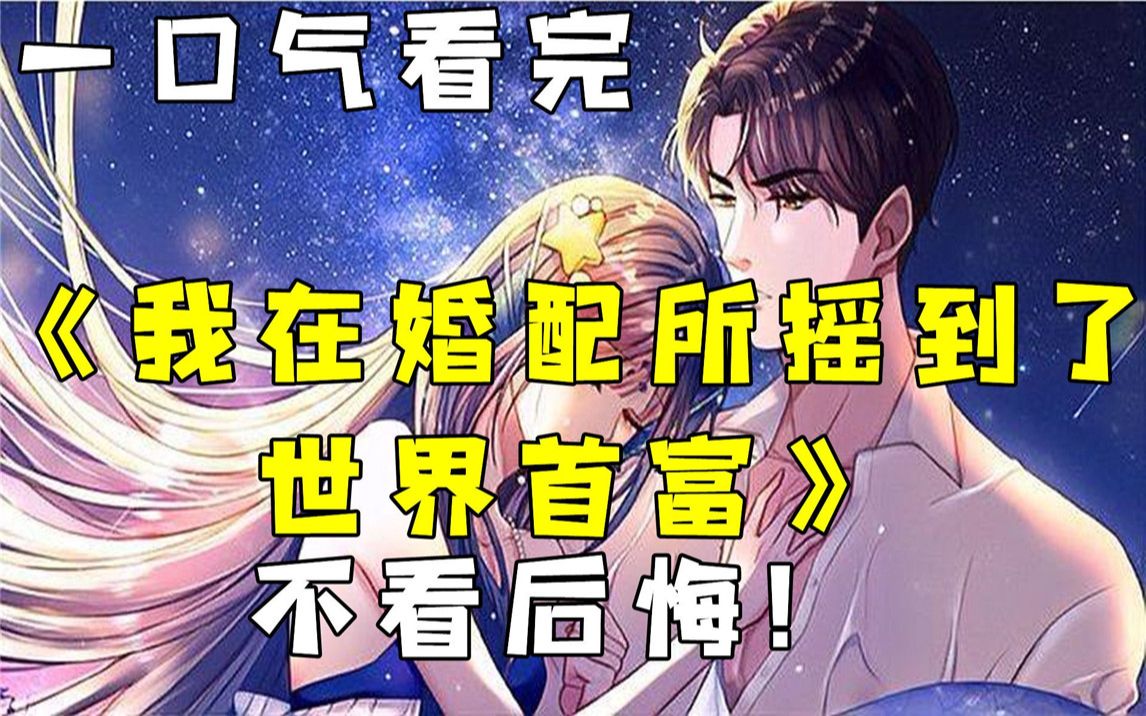 【我在婚配所摇到了世界首富】一口气看完,这辈子最大的运气,还是在...