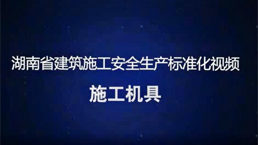 建筑施工安全生产标准化系列视频03—施工机具
