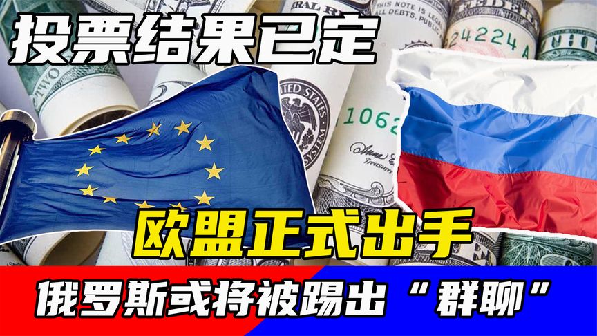 投票结果已定,欧盟正式出手,俄罗斯或将被踢出“群聊”