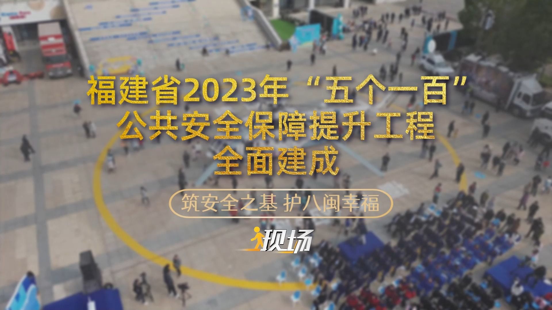 筑安全之基 护八闽幸福 福建省2023年‘五个一百’公共安全保障提升...