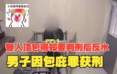男子替人顶包得知要判刑后反水,因包庇罪获刑1年3个月!