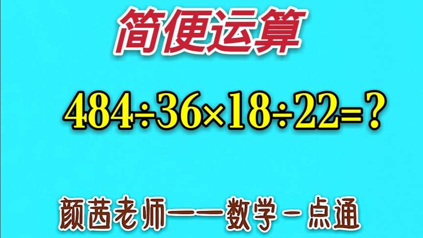 简便运算:484÷36×18÷22=简便方法很多,但这个方法你必须掌握