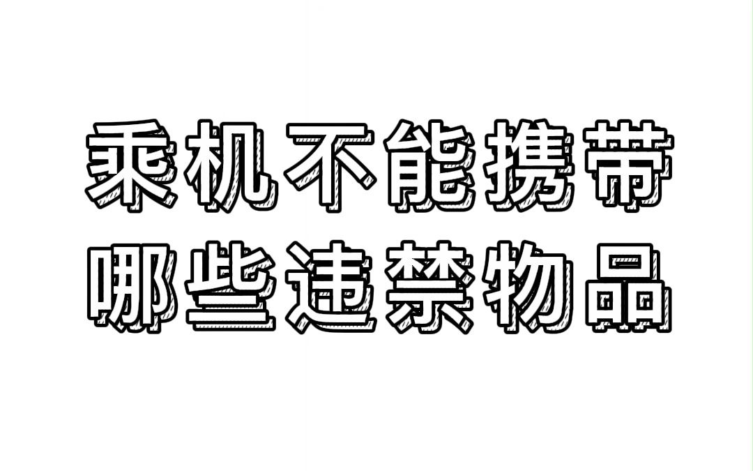 [乘机小知识]乘机外出过安检,哪些违禁物品不能带上飞机,乘机前必看须知