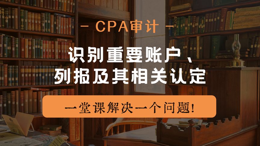 注会CPA审计:识别重要账户、列报及其相关认定